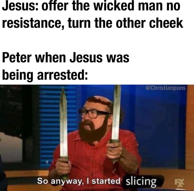 Jesus: offer the wicked man no resistance, turn the other cheek Peter ...