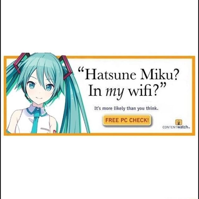 "Hatsune Miku? In my wifi?" It's more likely than you think. - iFunny
