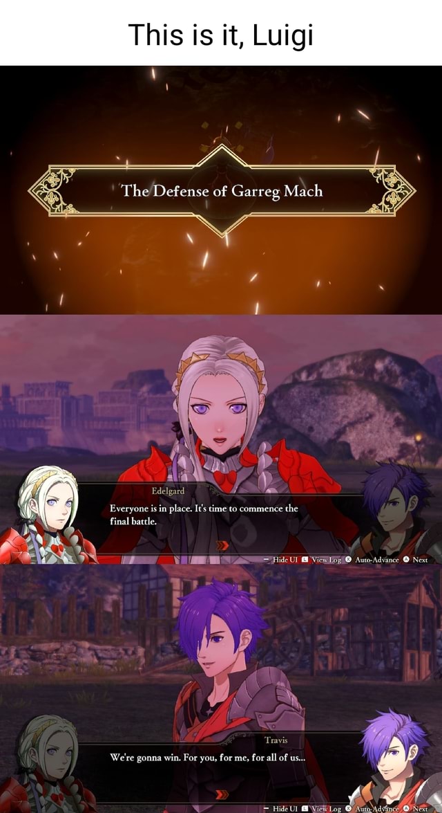 This is it, Luigi The Defense of Garreg Mach Edelgard Everyone is in ...