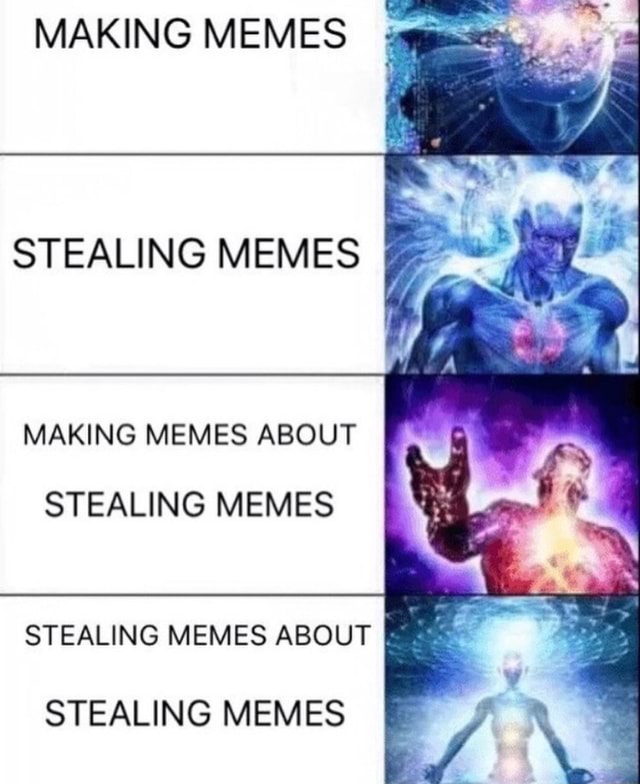 MAKING MEMES STEALING MEMES MAKING MEMES ABOUT STEALING MEMES STEALING ...