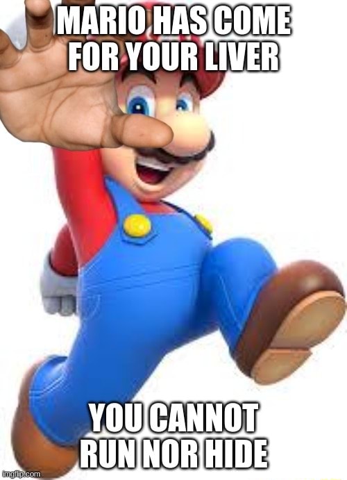 MARIO FOR YOUR LIVER CANNOT RUN NOR HIDE - iFunny