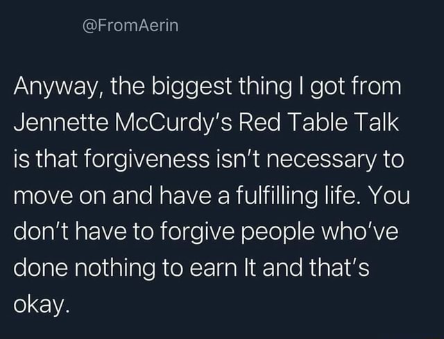 Anyway, the biggest thing I got from Jennette McCurdy's Red Table Talk is that forgiveness isn't ...