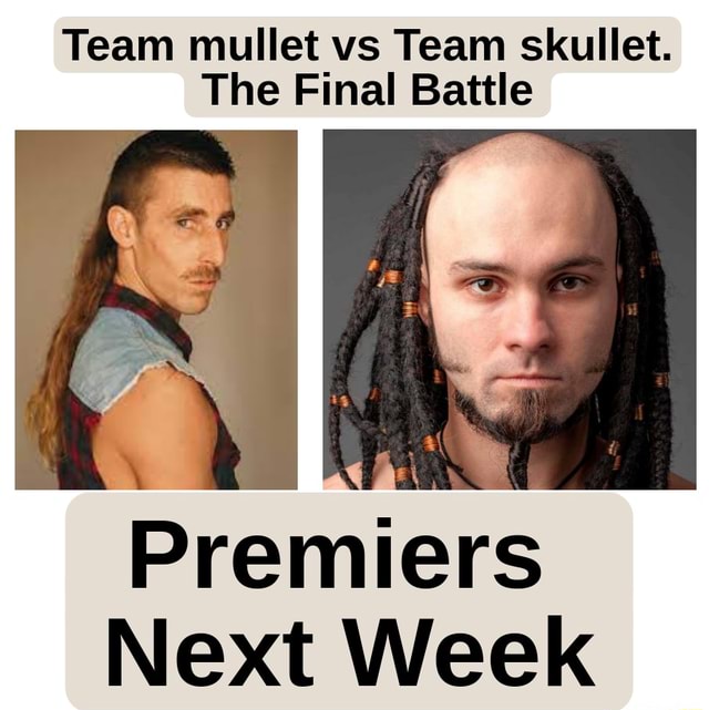 Team mullet vs Team skullet. The Final Battle Premiers Next Week - iFunny