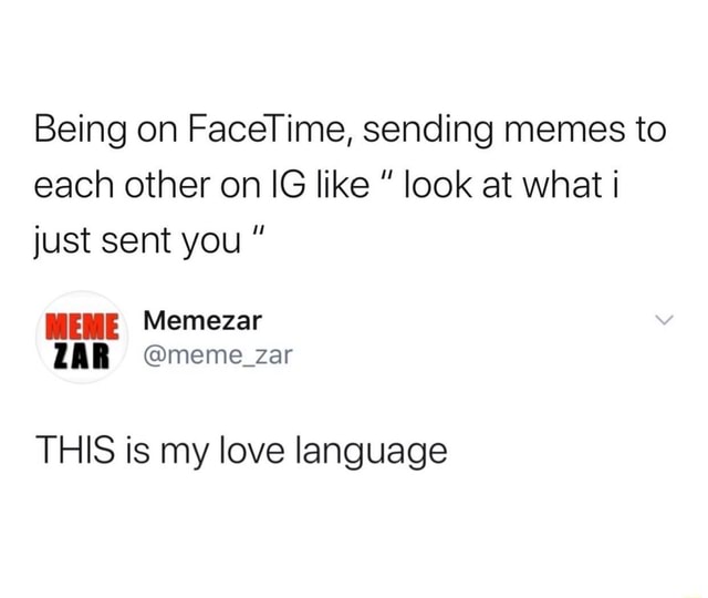 Being on FaceTime, sending memes to each other on IG like look at what ...