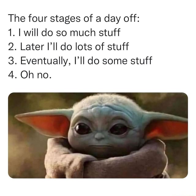 The four stages of a day off: 1. I will do so much stuff 2. Later I'll ...