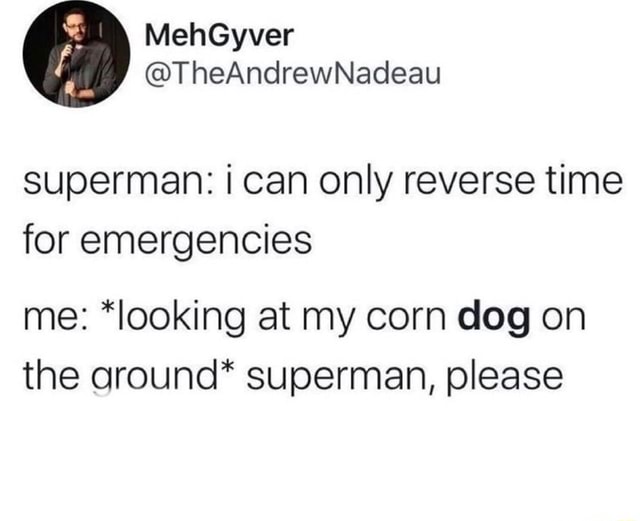 Superman: I can only reverse time for emergencies me: "looking at my ...