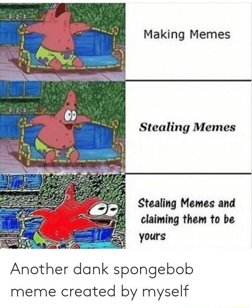 Making Memes Stealing Memes $than Memes and Another dunk spongebob meme ...