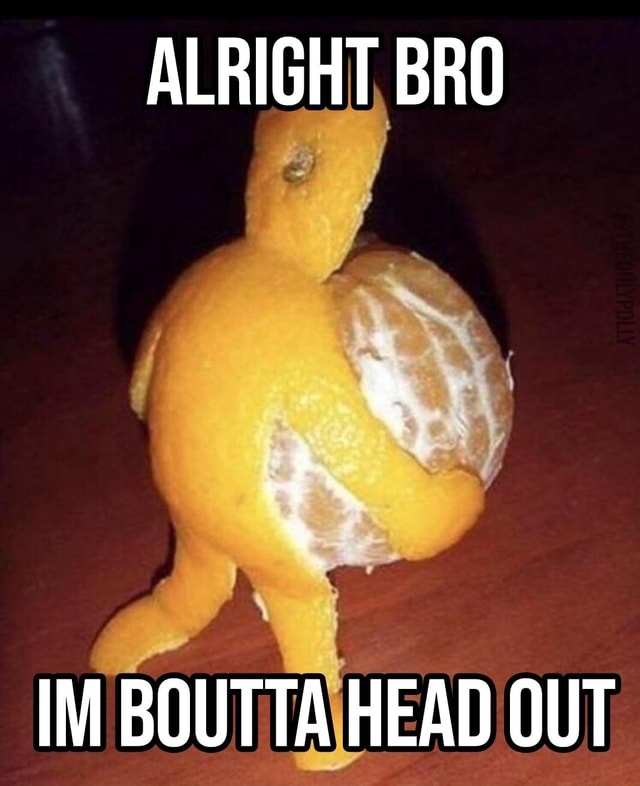 ALRIGHT BRO - iFunny