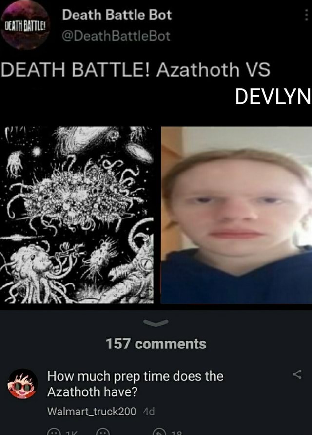 DEATH BATTLE! Azathoth Vs DEVLYN 157 comments How much prep time does ...