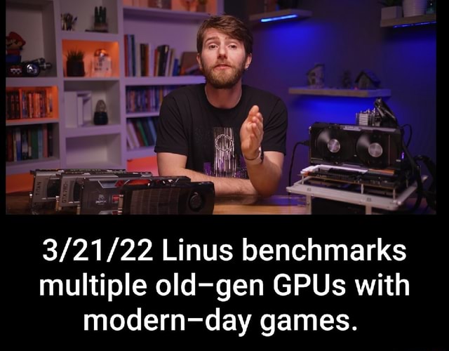 Linus benchmarks multiple old-gen GPUs with modern-day games. - iFunny