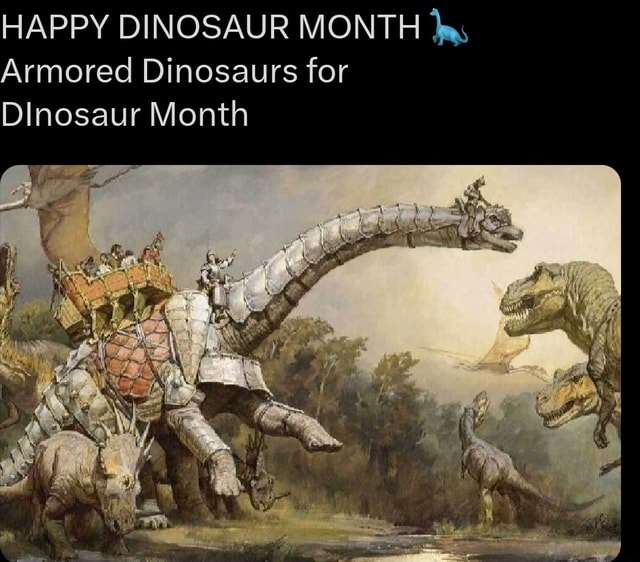 HAPPY DINOSAUR MONTH Armored Dinosaurs for Dinosaur Month - iFunny