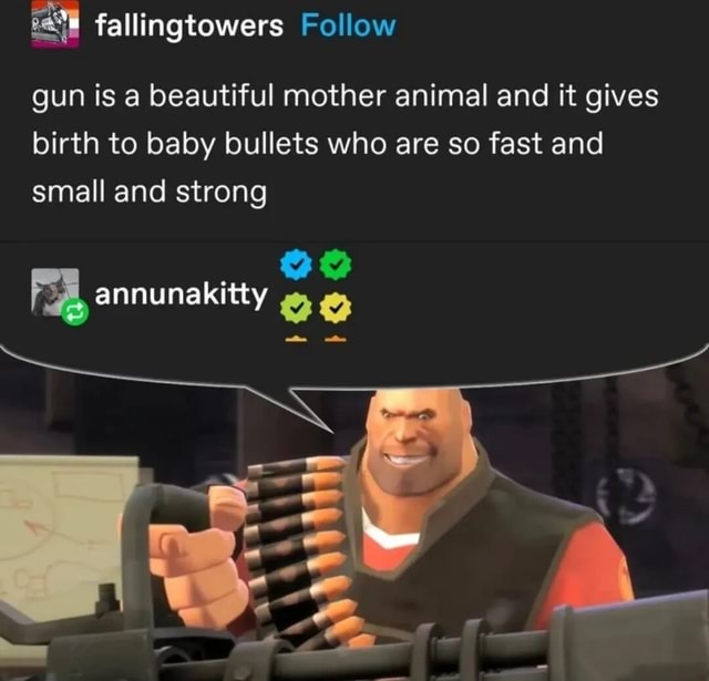 Gun is a beautiful mother animal and it gives birth to baby bullets who ...