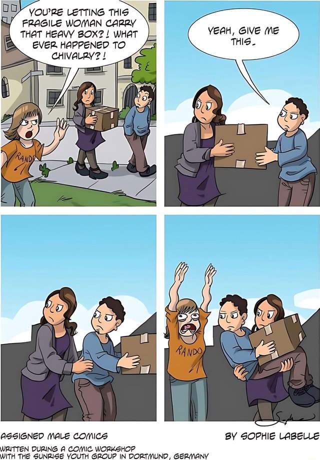 YOU'RE LETTING THIS FRAGILE WOMAN cARRY THAT HEAVY BOX? WHAT GIVE THIS ...