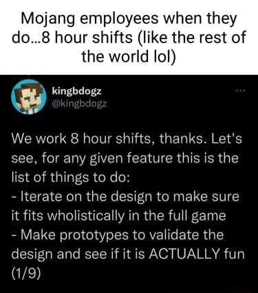 Mojang employees when they do hour shifts (like the rest of the world fol) We work 8 hour shifts ...