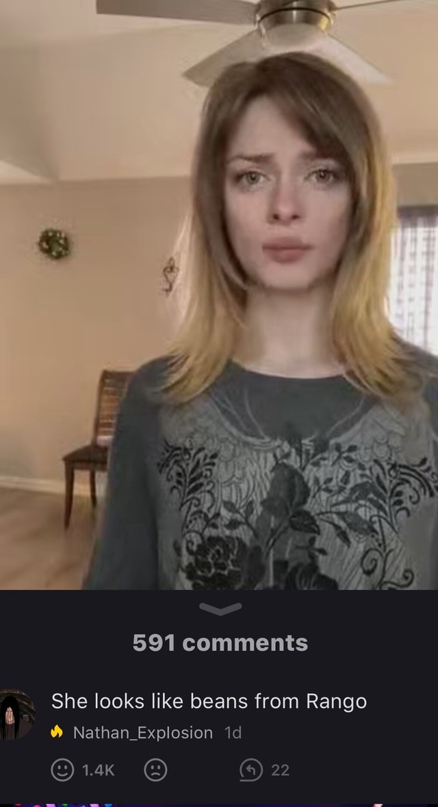 591 comments She looks like beans from Rango Nathan_Explosion 22 - iFunny