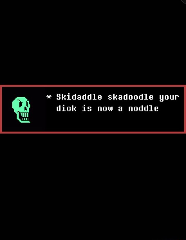Skidaddle skadoodle your dick is now noddle - iFunny