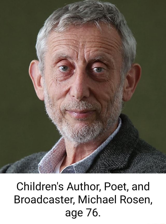 Children's Author, Poet, and Broadcaster, Michael Rosen, age /6. - iFunny