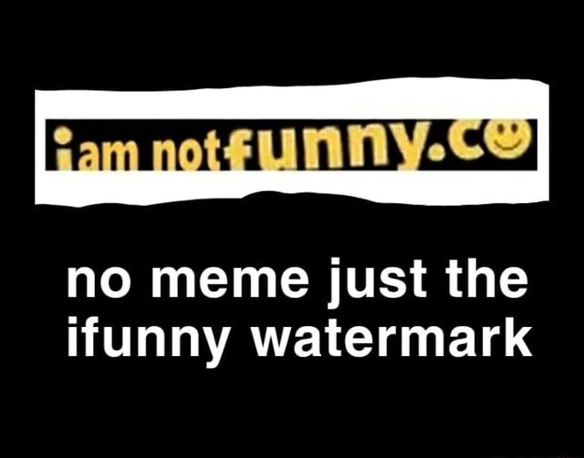 No meme just the ifunny watermark - iFunny