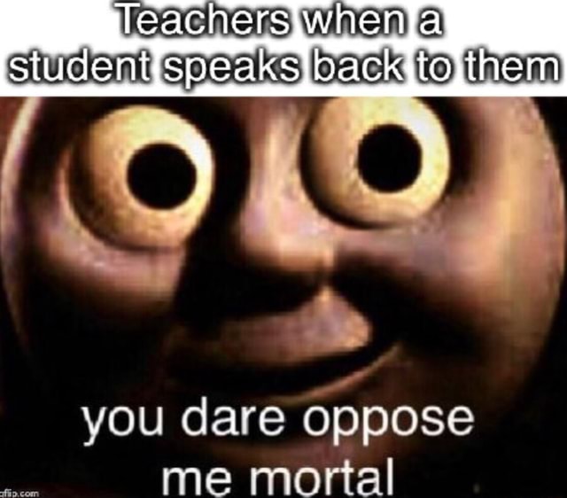 You dare Oppose me mortal - iFunny