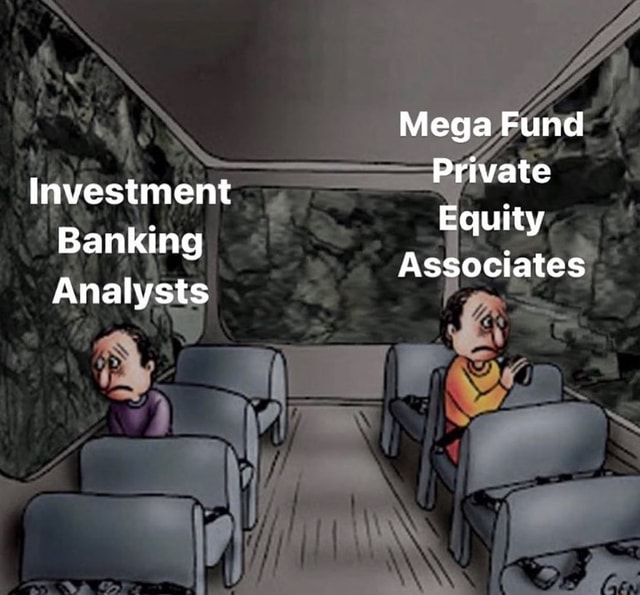 Mega Fund Private Equity Associates Investment Banking Analysts - iFunny
