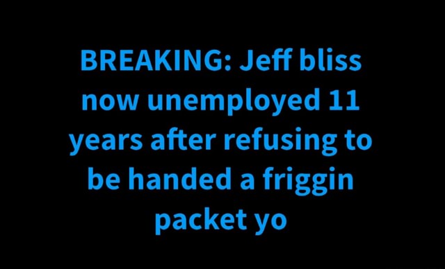 BREAKING: Jeff bliss now unemployed 11 years after refusing to be ...