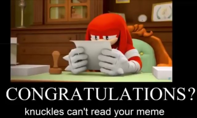 CONGRATULATIONS knuckles can't read your meme - iFunny
