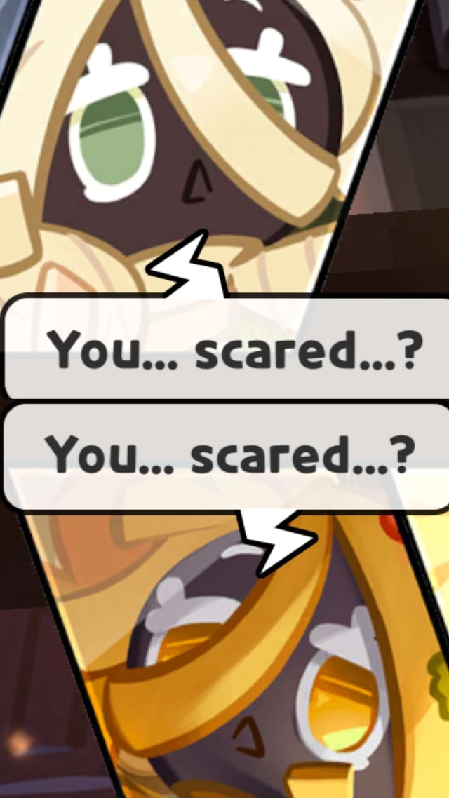 SS) You... scared...? You... scared...? - iFunny