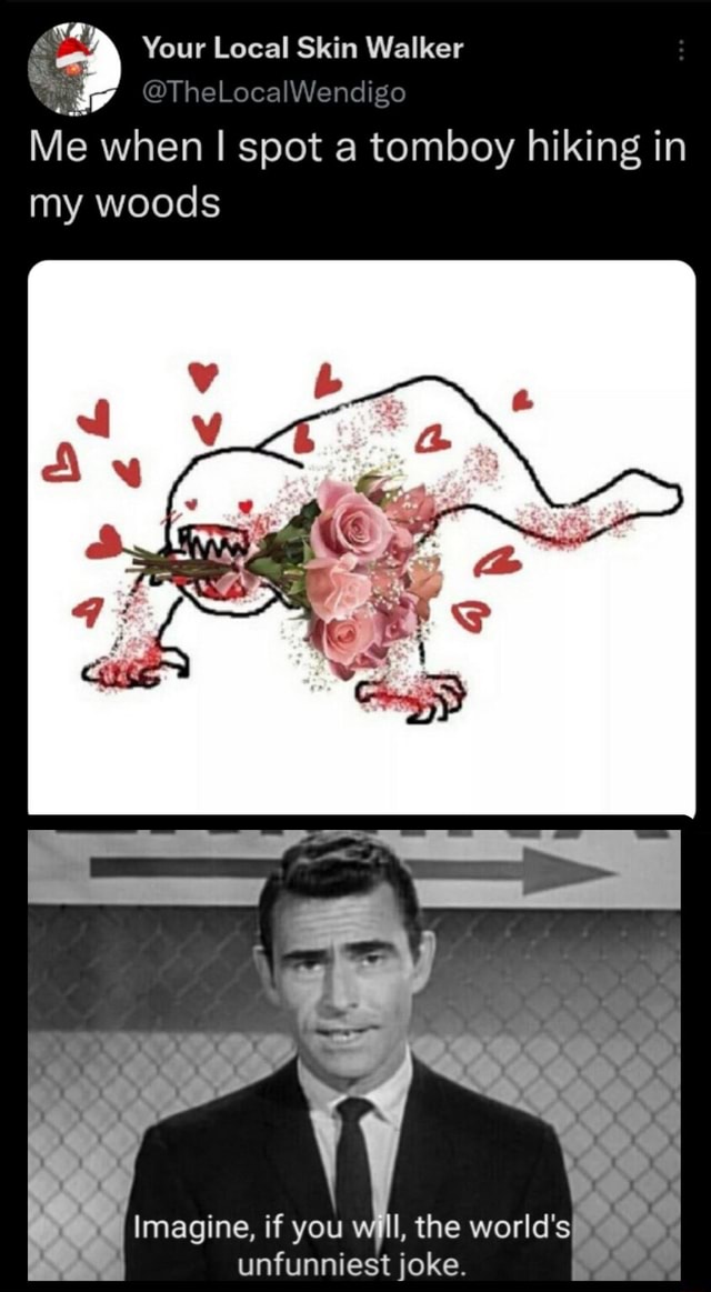 Your Local Skin Walker 7 @TheLocalWendigo Me when I spot a tomboy ...