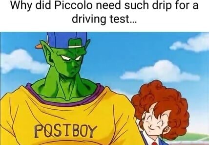 Why did Piccolo need such drip for a driving test... - iFunny
