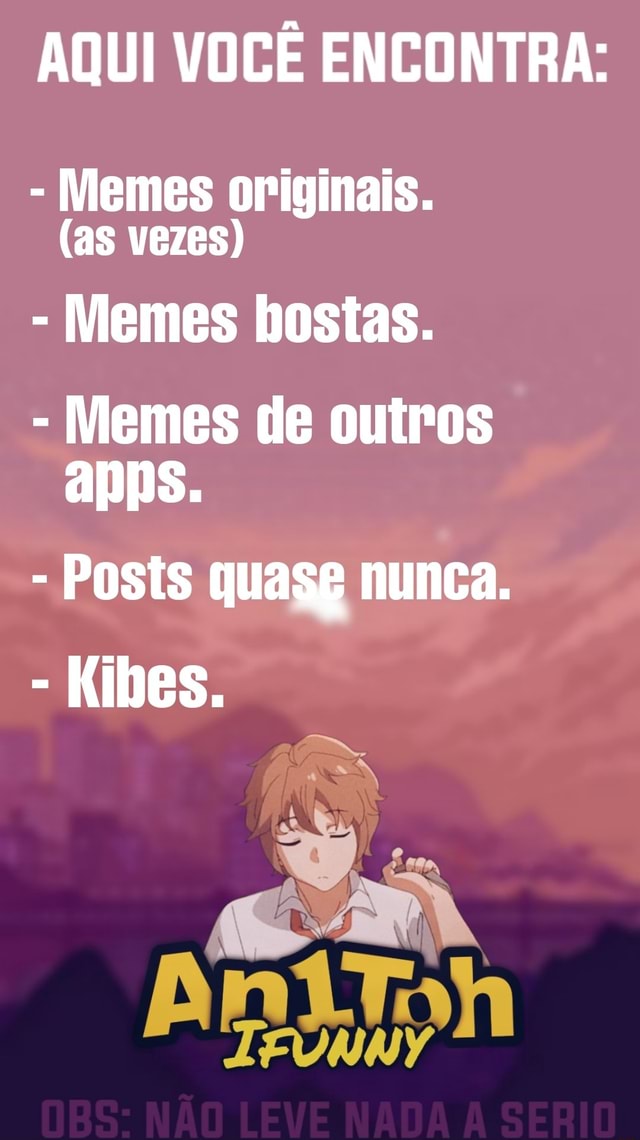 AQUI VOCÊ ENCONTRA: - Memes originais. (as vezes) - Memes hostas ...