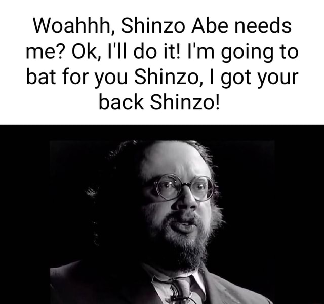Woahhh, Shinzo Abe needs me? Ok, I'll do it! I'm going to bat for you ...