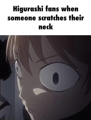 Higurashi fans when someone scratches their neck - iFunny
