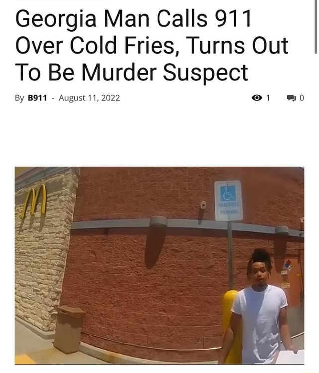 Georgia Man Calls 911 Over Cold Fries, Turns Out To Be Murder Suspect ...