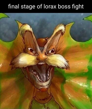 _ final stage of of lorax lorax boss boss fight - iFunny