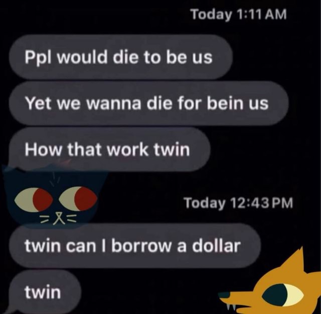 Today AM Ppl would die to be us Yet we wanna die for bein us How that ...