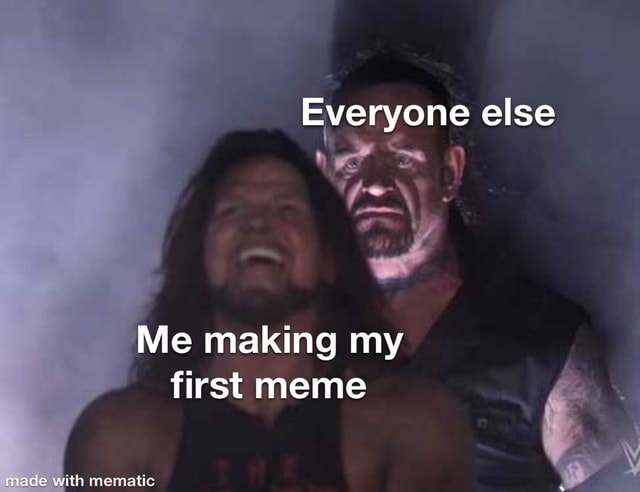 Everyone else Me making my first meme made wt - iFunny