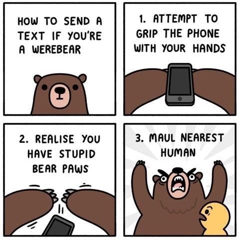 HoW TO SEND A TEXT IF YOU'RE A WEREBEAR 2. REALISE You HAVE STUPID BEAR ...