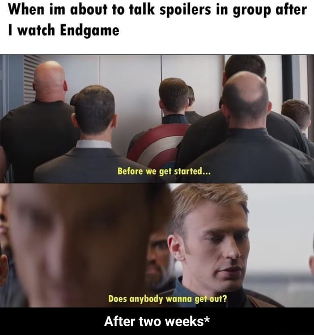 When im about to talk spoilers in group after I watch Endgame Does ...
