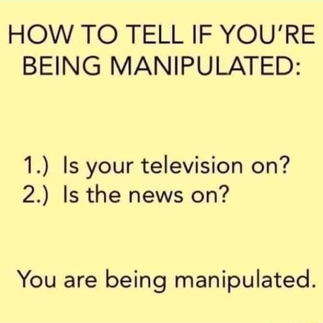 HOW TO TELL IF YOU'RE BEING MANIPULATED: 1.) Is your television on? 2 ...