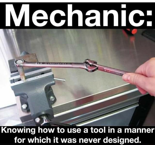 Mechanic: Knowing how to use a tool in a manner for which it was never ...