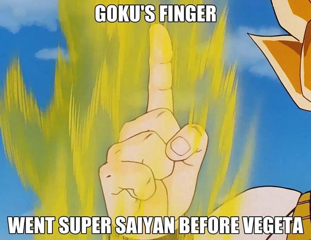 GOKU'S FINGER WENT SUPER SAIYAN BEFORE VEGETA - iFunny