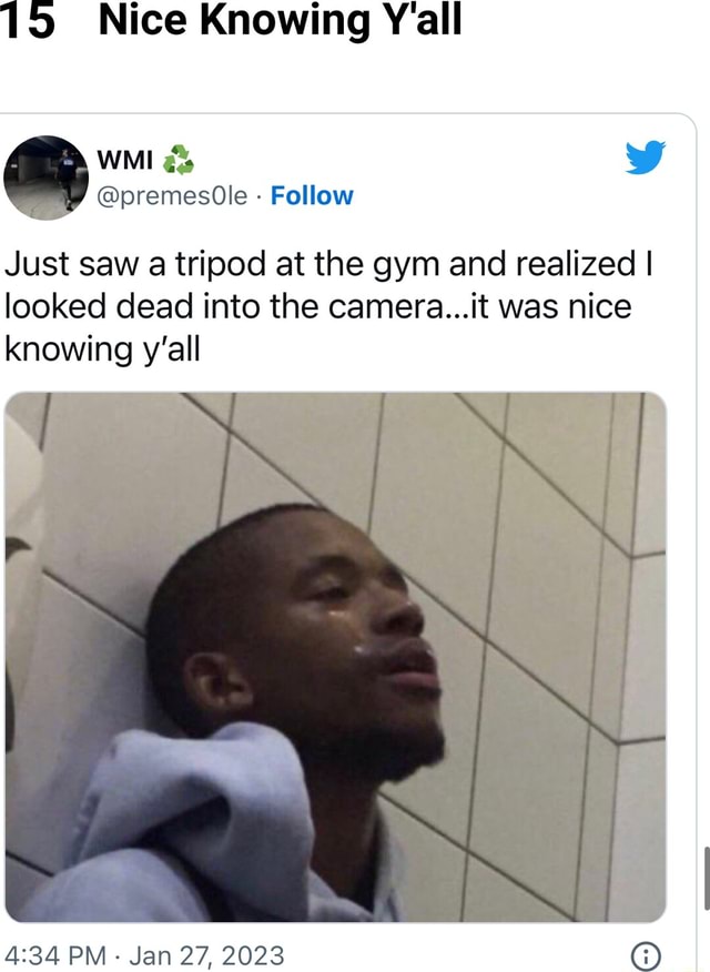Nice Knowing Ya Just saw a tripod at the gym and realized I looked dead ...