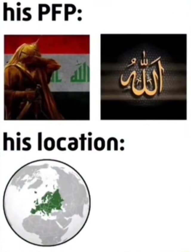 His PFP: his location: - iFunny