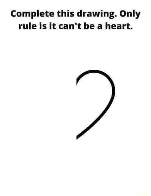 Complete this drawing. Only rule is it can't be a heart. - iFunny