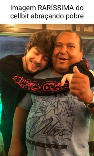 Imagem RARÍSSIMA do cellbit abraçando pobre - iFunny