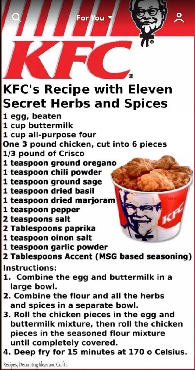 For KFC's Recipe with Eleven Secret Herbs and Spices 1 egg, beaten 1 ...
