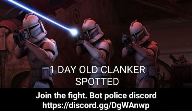 71,DAY OLD'CLANKER SPOTTED Join the fight. Bot police discord - iFunny