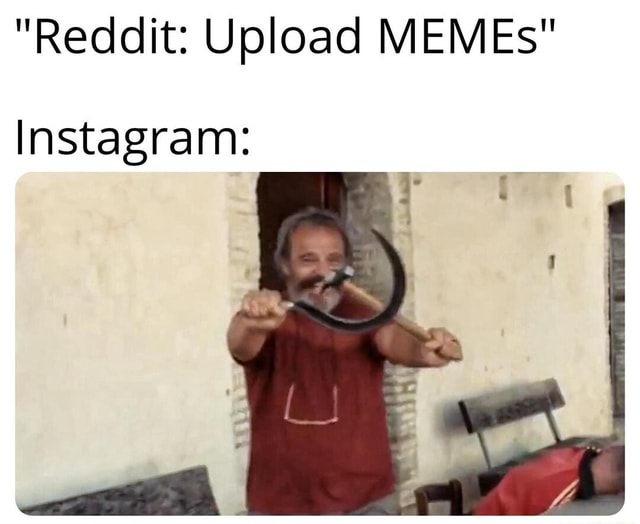 "Reddit: Upload MEMEs" Instagram: - iFunny