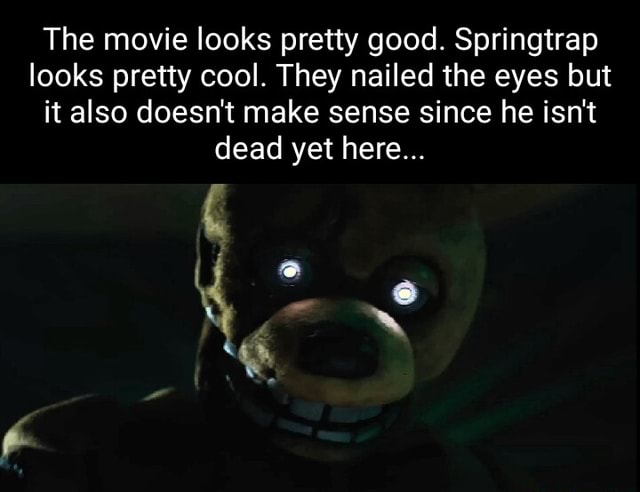 The movie looks pretty good. Springtrap looks pretty cool. They nailed ...