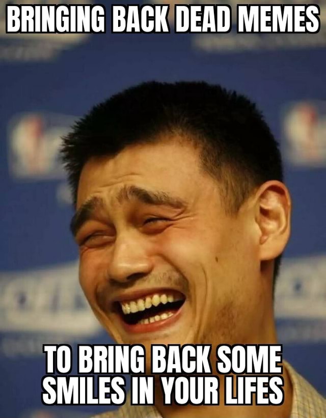 BRINGING BACK DEAD MEMES TO BRING BACK SOME SMILES IN YOUR LIFES - iFunny